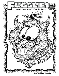 Fugglies ... and that aint Fat and Ugly!